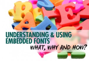 Understanding and Using Embedded Fonts: What, Why and How?